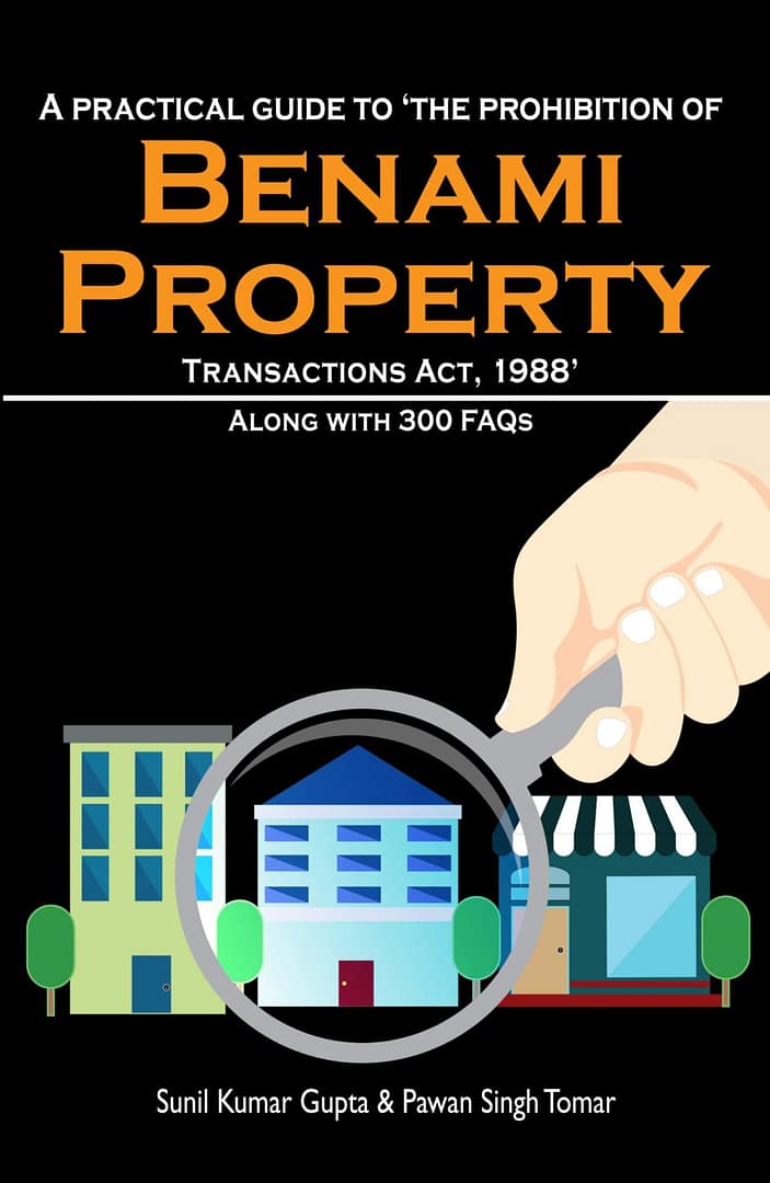 A Practical Guide To The Prohibition of Benami Property Transactions Act, 1988 Along with 300 ...